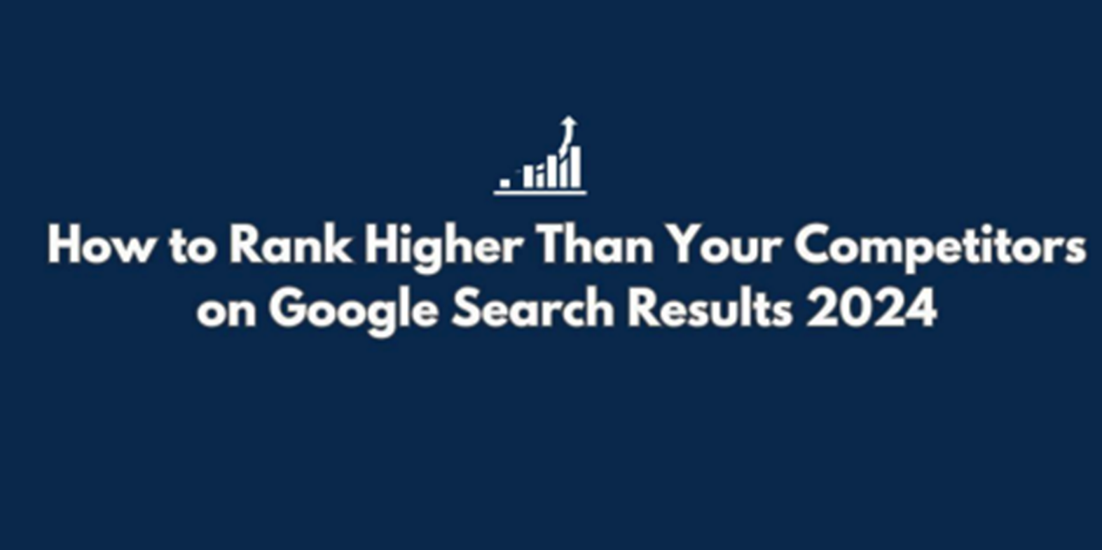 How to Rank Higher Than Your Competitors on Google Search Results 2024 ...